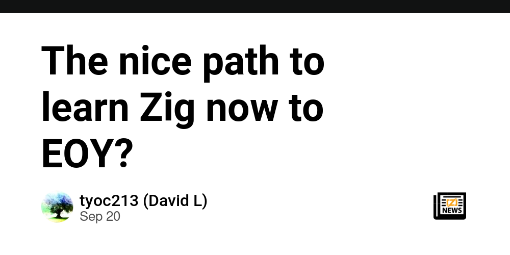 The nice path to learn Zig now to EOY? - Zig NEWS The nice path to learn Zig now to EOY? - Zig NEWS