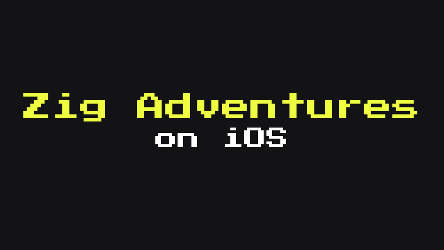 Zig Adventures on iOS - Getting Started - Zig NEWS