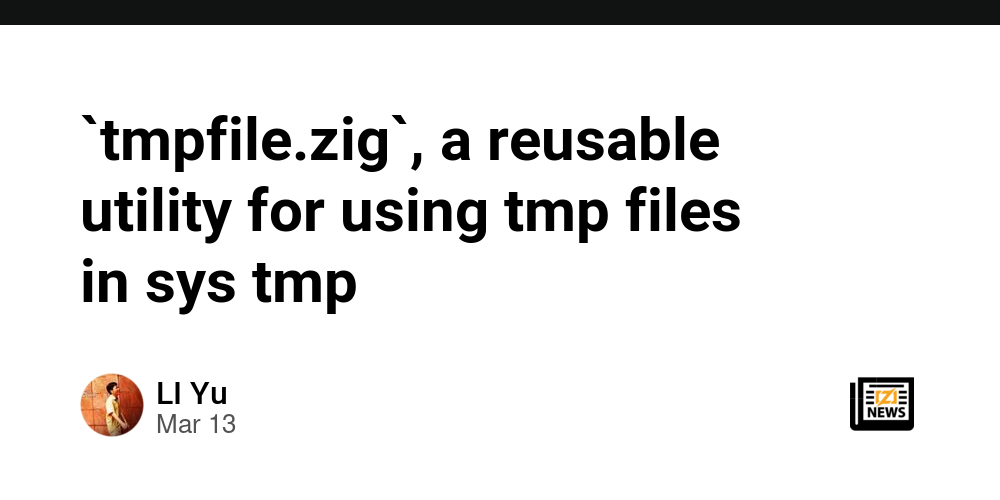 `tmpfile.zig`, a reusable utility for using tmp files in sys tmp - Zig NEWS