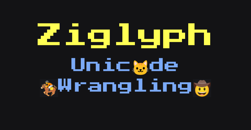 Ziglyph Unicode Wrangling - Zig NEWS