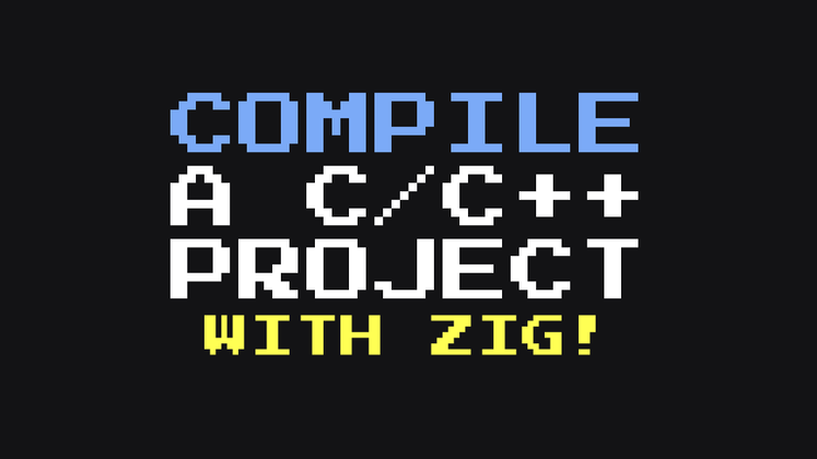 Compile a C/C++ Project with Zig - Zig NEWS