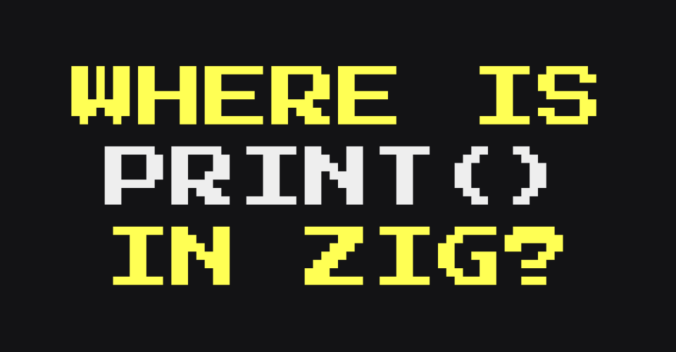 Where is print() in Zig? - Zig NEWS
