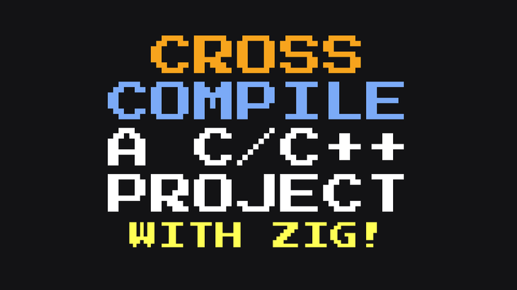 Cross-compile a C/C++ Project with Zig - Zig NEWS