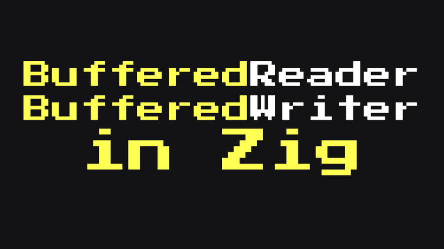 How to Add Buffering to a Reader / Writer in Zig - Zig NEWS