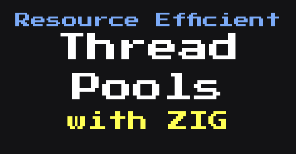 Resource efficient Thread Pools with Zig - Zig NEWS