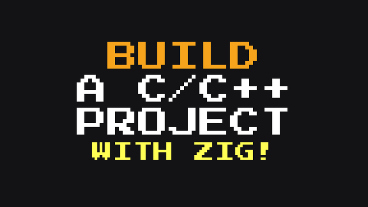 Make Zig Your C/C++ Build System - Zig NEWS